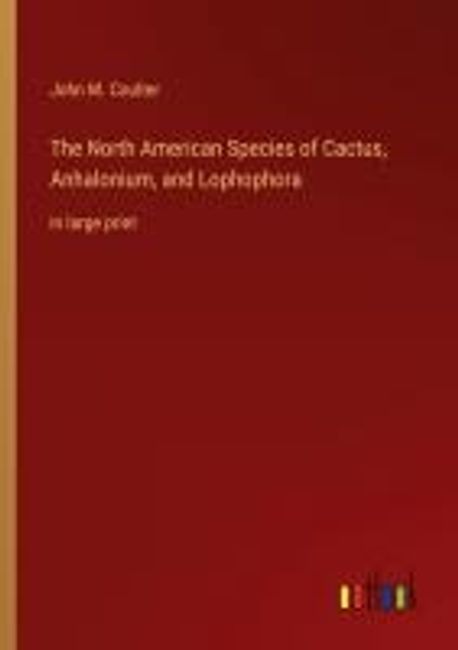 The North American Species of Cactus, Anhalonium, and Lophophora ...