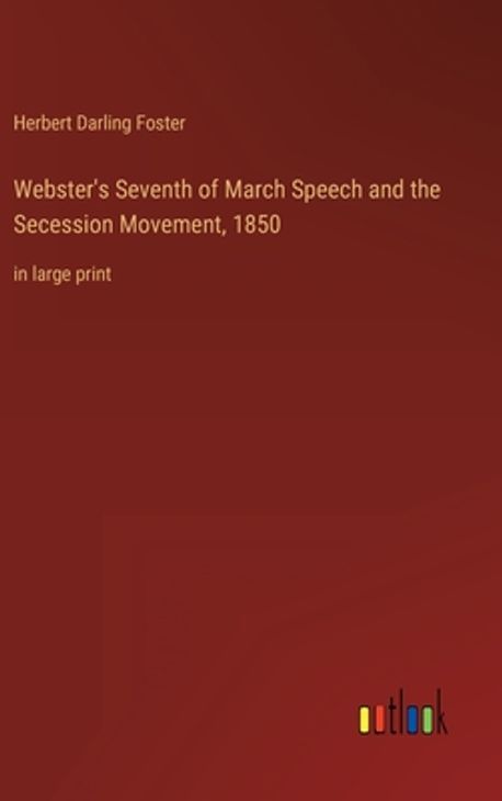 Webster's Seventh of March Speech and the Secession Movement, 1850 ...