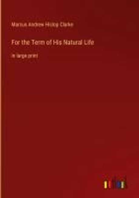 For the Term of His Natural Life | Clarke, Marcus Andrew Hislop - 교보문고