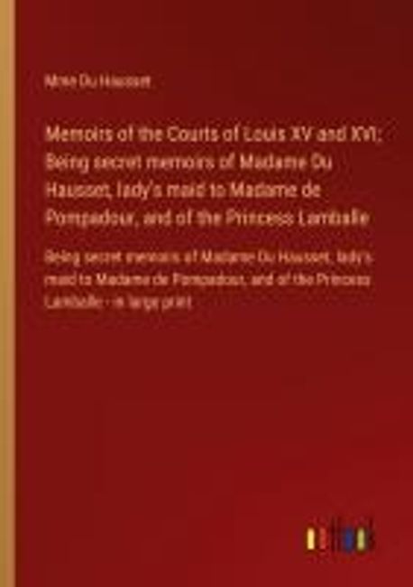 Memoirs of the Courts of Louis XV and XVI; Being secret memoirs of ...