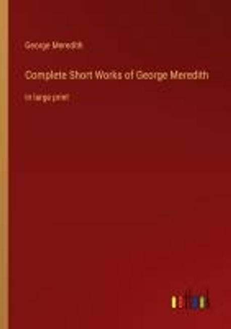 Complete Short Works of George Meredith | Meredith, George - 교보문고