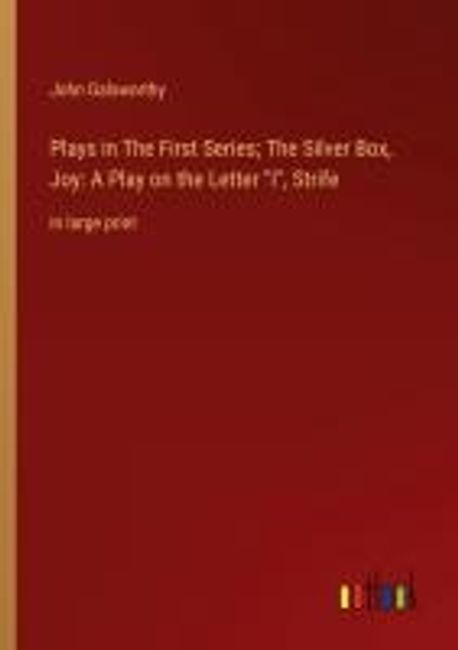 Plays in The First Series; The Silver Box, Joy | Galsworthy, John - 교보문고