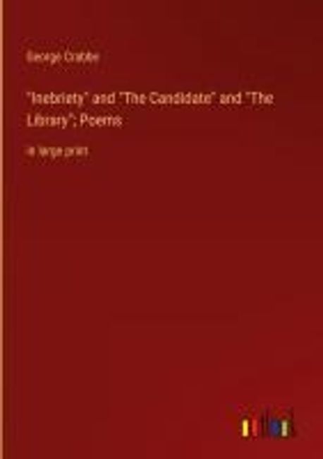Inebriety and The Candidate and The Library; Poems | Crabbe, George - 교보문고