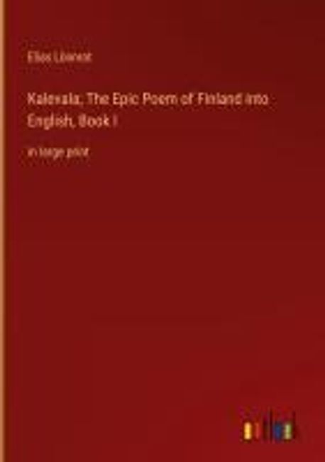 Kalevala; The Epic Poem of Finland into English, Book I | Loennrot, Elias - 교보문고
