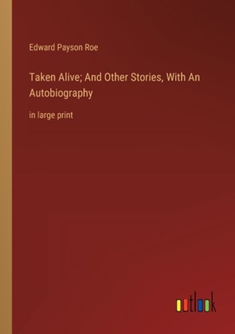 Taken Alive; And Other Stories, With An Autobiography | Roe, Edward ...
