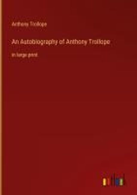 An Autobiography of Anthony Trollope | Trollope, Anthony - 교보문고