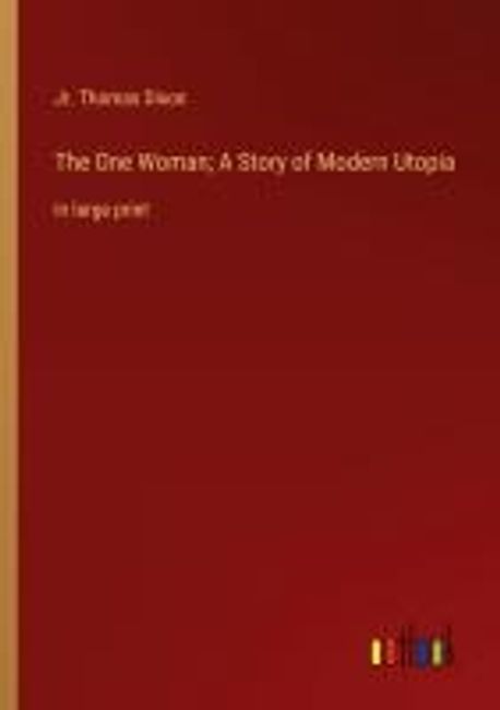 The One Woman; A Story of Modern Utopia | Dixon, Jr. Thomas - 교보문고