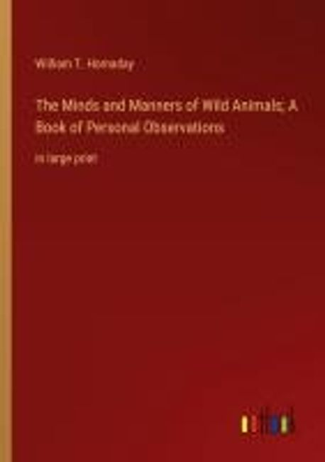 The Minds and Manners of Wild Animals; A Book of Personal Observations ...