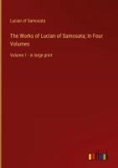 The Works of Lucian of Samosata; In Four Volumes | Samosata, Lucian Of ...