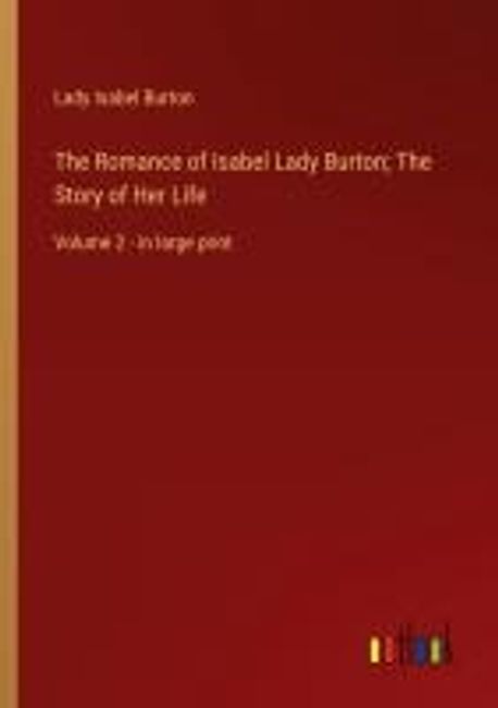 The Romance of Isabel Lady Burton; The Story of Her Life | Burton, Lady ...