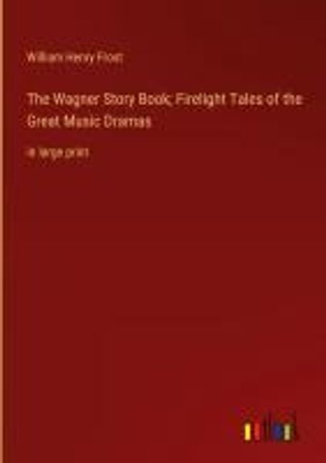 The Wagner Story Book; Firelight Tales of the Great Music Dramas ...