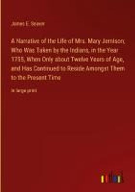A Narrative of the Life of Mrs. Mary Jemison; Who Was Taken by the ...