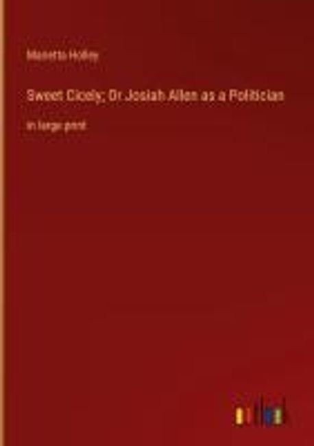 Sweet Cicely; Or Josiah Allen as a Politician | Holley, Marietta - 교보문고