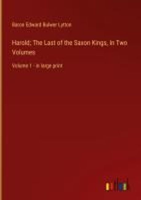 Harold; The Last of the Saxon Kings, In Two Volumes | Lytton, Baron ...