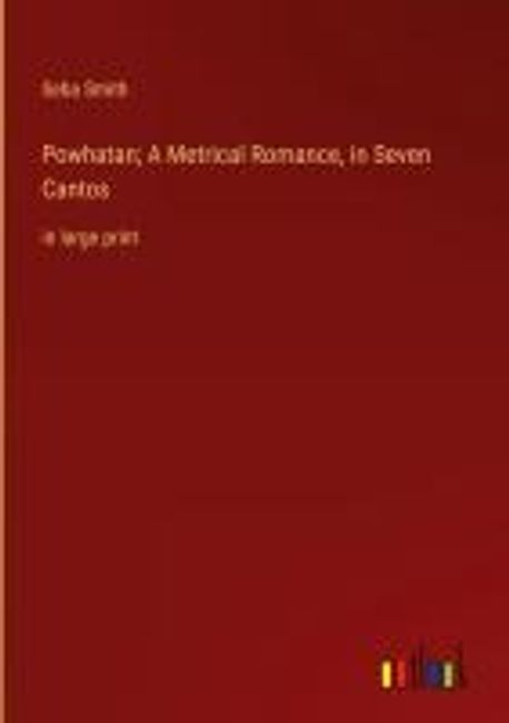 Powhatan; A Metrical Romance, in Seven Cantos | Smith, Seba - 교보문고