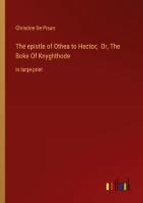 The epistle of Othea to Hector; Or, The Boke Of Knyghthode | De Pisan ...