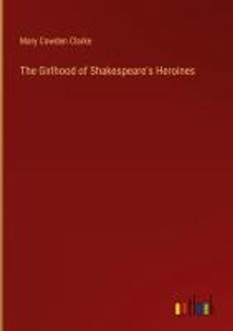 The Girlhood of Shakespeare's Heroines | Clarke, Mary Cowden - 교보문고