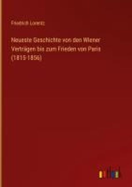 Neueste Geschichte von den Wiener Vertraegen bis zum Frieden von Paris (1815-1856) | Lorentz ...