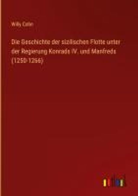 Die Geschichte der sizilischen Flotte unter der Regierung Konrads IV ...