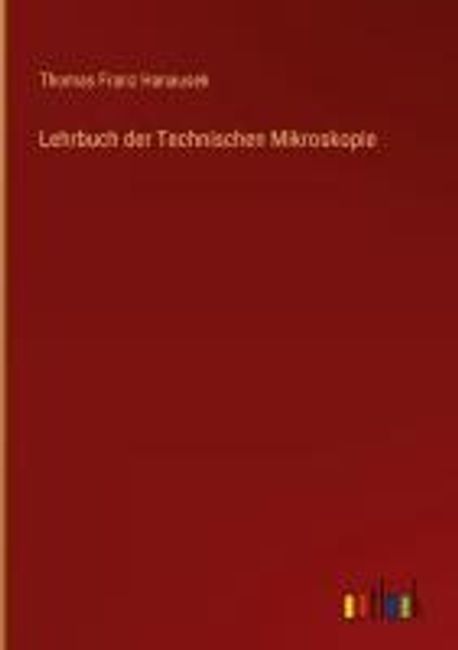 Lehrbuch der Technischen Mikroskopie | Hanausek, Thomas Franz - 교보문고