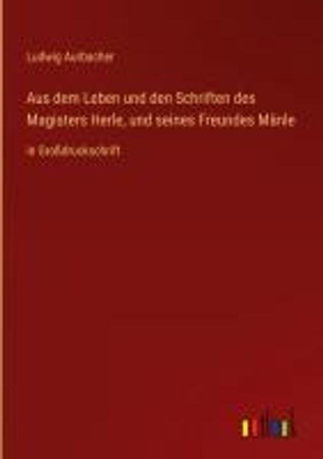 Aus dem Leben und den Schriften des Magisters Herle, und seines Freundes Maenle | Aurbacher ...