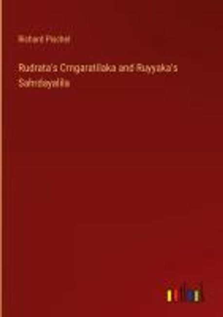 Rudrata's Crngaratilaka and Ruyyaka's Sahrdayalila | Pischel, Richard ...