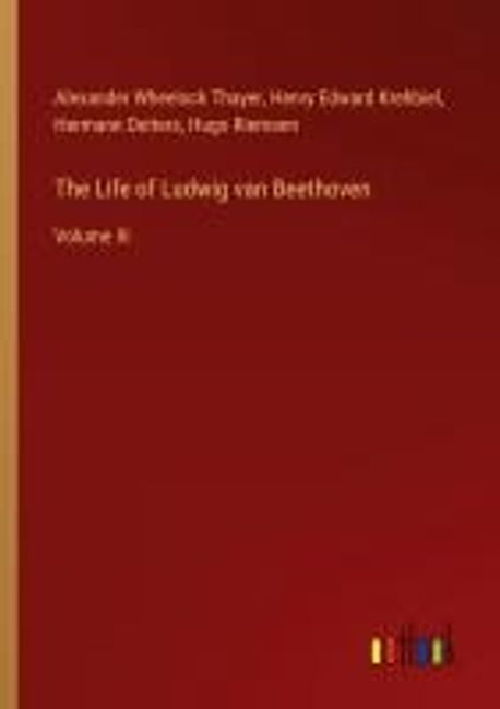The Life of Ludwig van Beethoven | Thayer, Alexander Wheelock - 교보문고