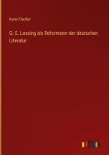 G. E. Lessing als Reformator der deutschen Literatur | Fischer, Kuno - 교보문고