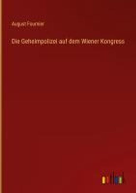 Die Geheimpolizei auf dem Wiener Kongress | Fournier, August - 교보문고