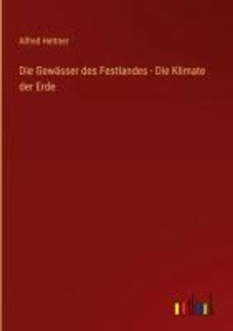 Die Gewaesser des Festlandes - Die Klimate der Erde | Hettner, Alfred ...