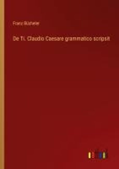 De Ti. Claudio Caesare grammatico scripsit | Buecheler, Franz - 교보문고