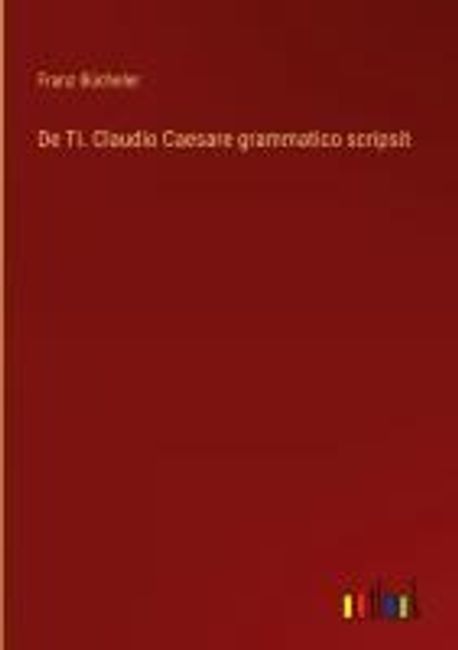 De Ti. Claudio Caesare grammatico scripsit | Buecheler, Franz - 교보문고