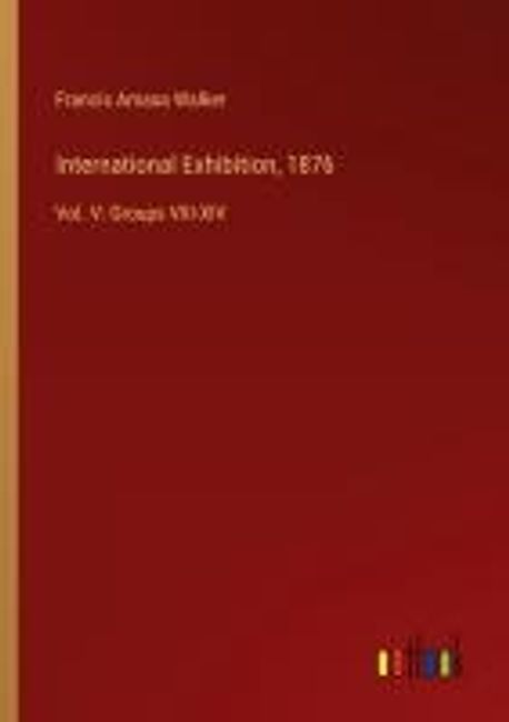 International Exhibition, 1876 | Walker, Francis Amasa - 교보문고