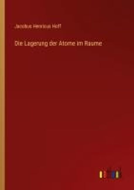 Die Lagerung der Atome im Raume | Hoff, Jacobus Henricus - 교보문고