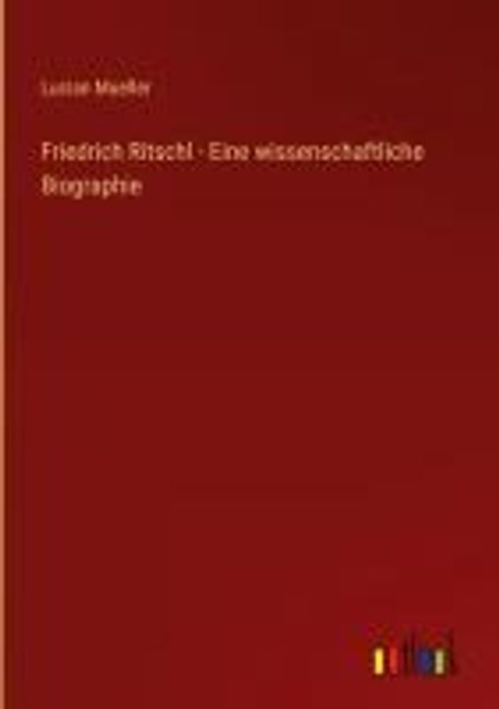 Friedrich Ritschl - Eine wissenschaftliche Biographie | Mueller, Lucian ...