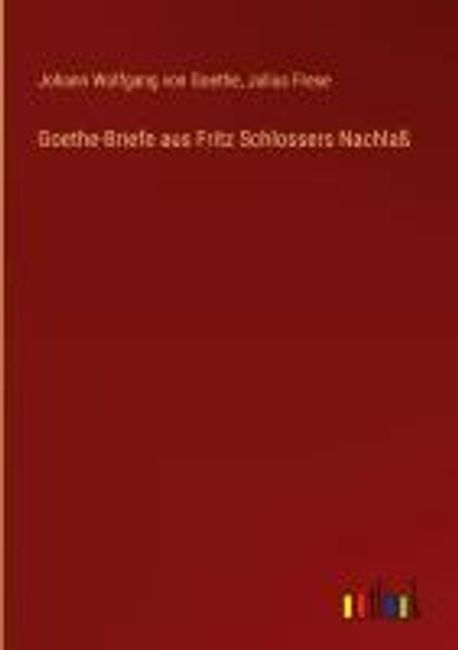Goethe-Briefe aus Fritz Schlossers Nachlass | Goethe, Johann Wolfgang ...