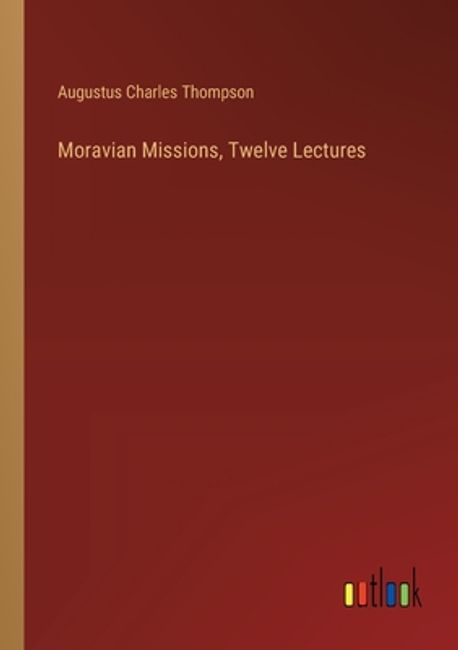 Moravian Missions, Twelve Lectures | Thompson, Augustus Charles - 교보문고