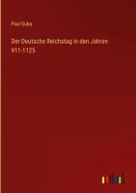 Der Deutsche Reichstag in den Jahren 911-1125 | Guba, Paul - 교보문고
