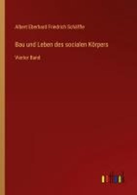 Bau und Leben des socialen Koerpers | Schaeffle, Albert Eberhard ...