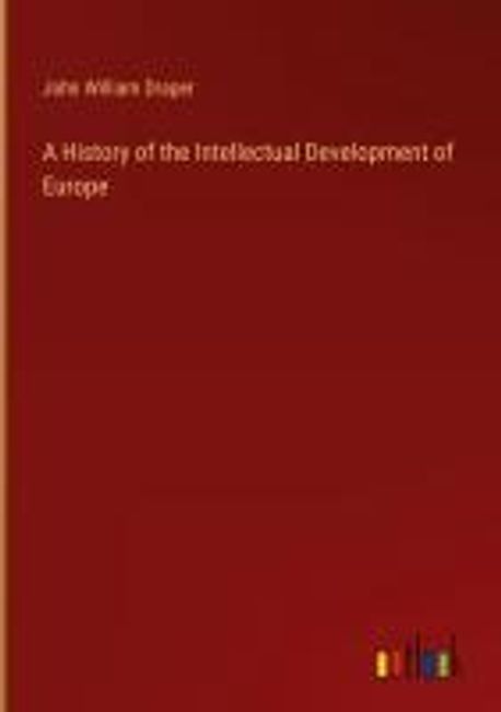 A History of the Intellectual Development of Europe | Draper, John ...