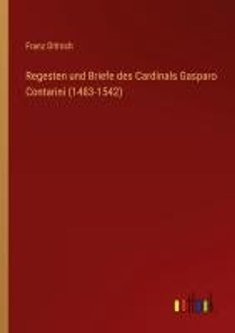 Regesten und Briefe des Cardinals Gasparo Contarini (1483-1542 ...