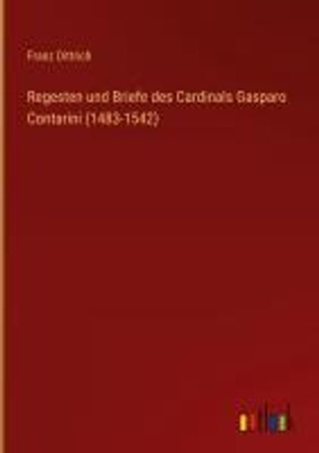 Regesten und Briefe des Cardinals Gasparo Contarini (1483-1542 ...