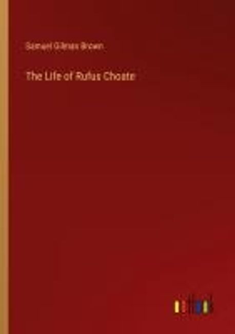 The Life of Rufus Choate | Brown, Samuel Gilman - 교보문고