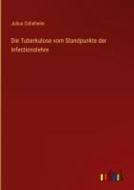 Die Tuberkulose vom Standpunkte der Infectionslehre | Cohnheim, Julius ...