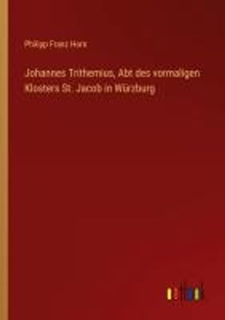 Johannes Trithemius, Abt des vormaligen Klosters St. Jacob in Wuerzburg ...