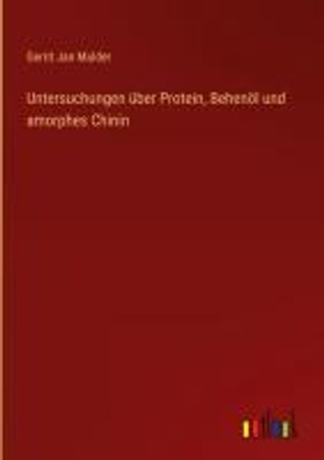 Untersuchungen ueber Protein, Behenoel und amorphes Chinin | Mulder ...