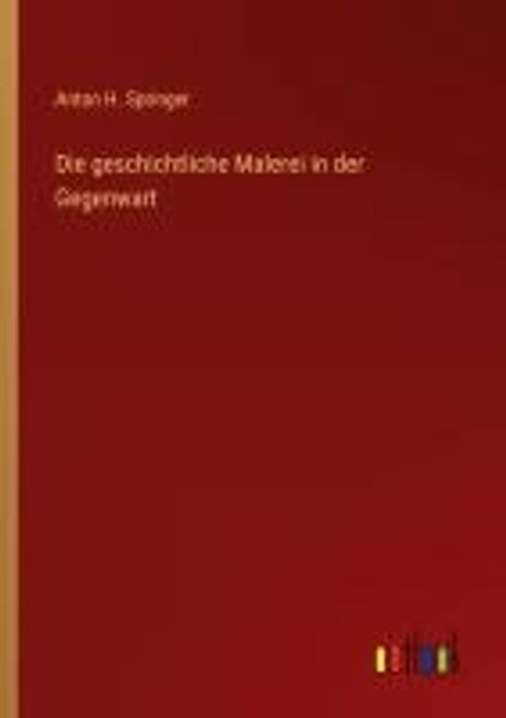Die geschichtliche Malerei in der Gegenwart | Springer, Anton Heinrich ...