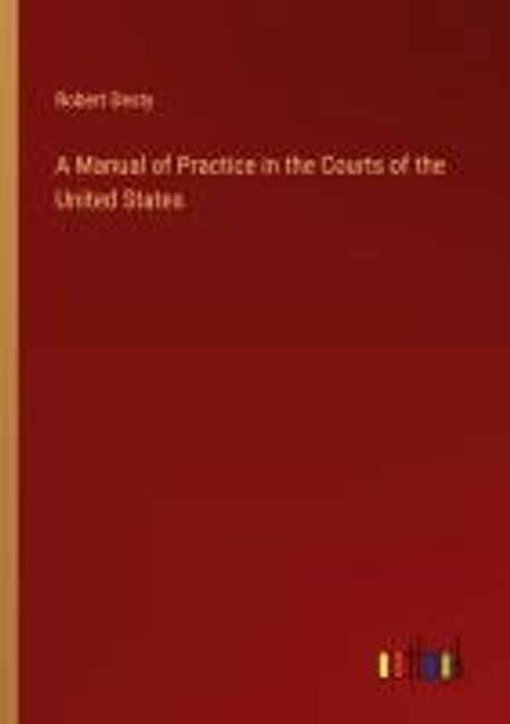 A Manual of Practice in the Courts of the United States | Desty, Robert ...