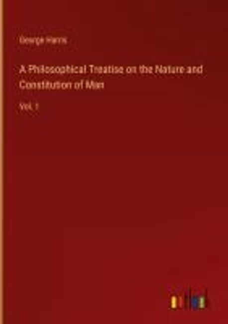 A Philosophical Treatise on the Nature and Constitution of Man | Harris ...