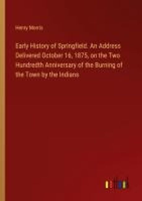 Early History of Springfield. An Address Delivered October 16, 1875, on ...